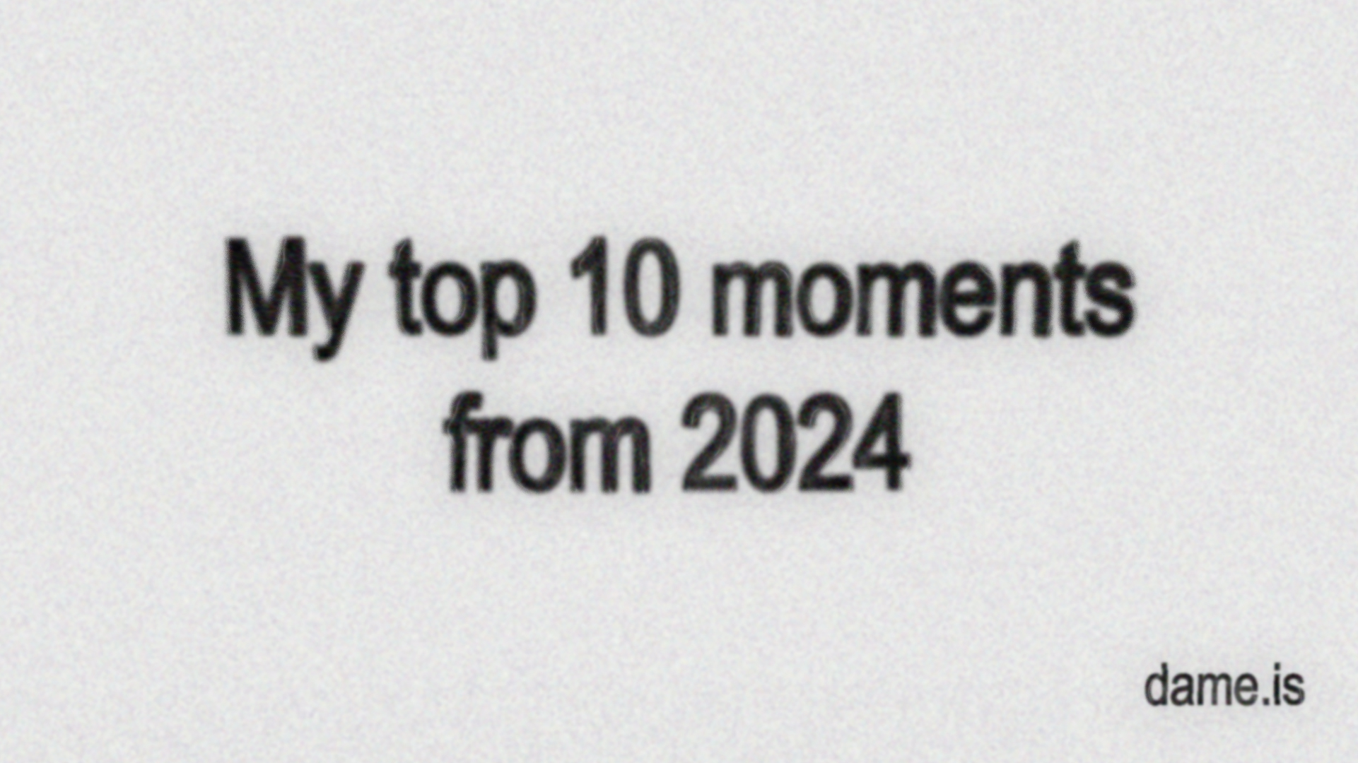My top 10 moments from 2024 - dame.is